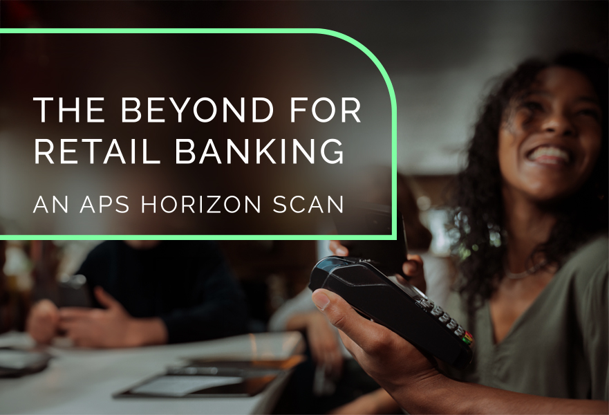 Horizon Scan - The Beyond for Retail Banking - APS